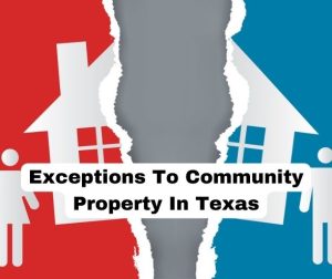 Exceptions To Community Property In Texas - Divorce Attorney